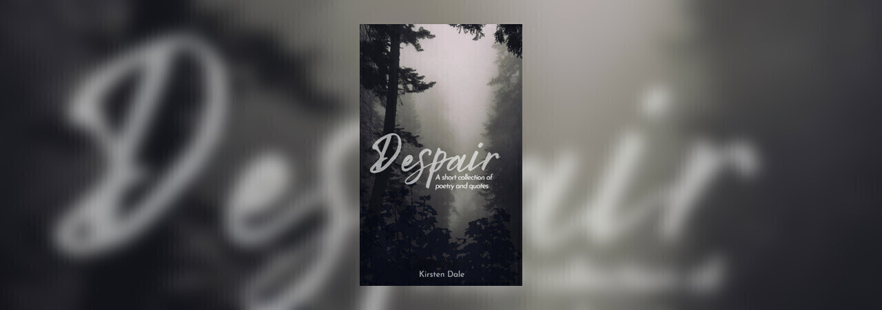 Despair A Poetry And Quote Collection by writer_Kirsten_Dale at Inkitt