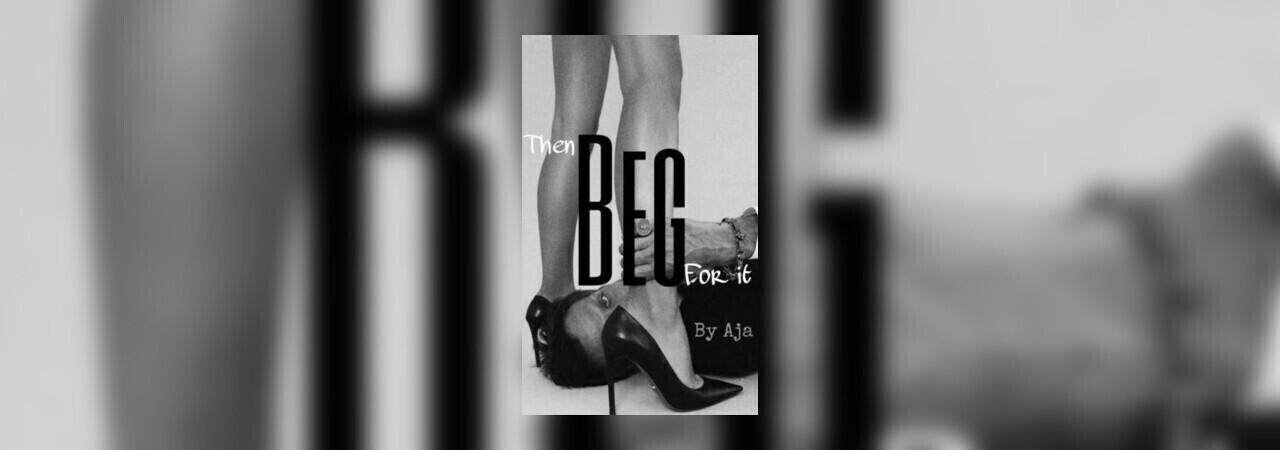 Then Beg For It|18+ by ajawaneheart at Inkitt