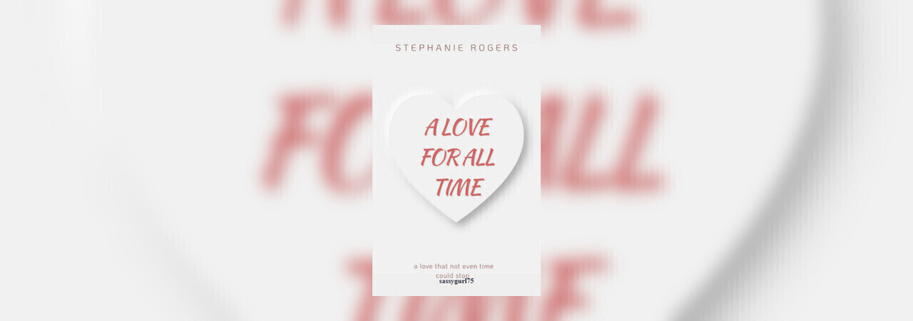 A Love For All Time by sassygurl75 at Inkitt