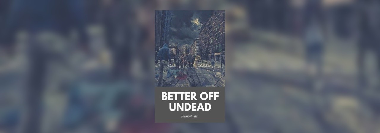 Better Off Undead by Ramzo Wily at Inkitt