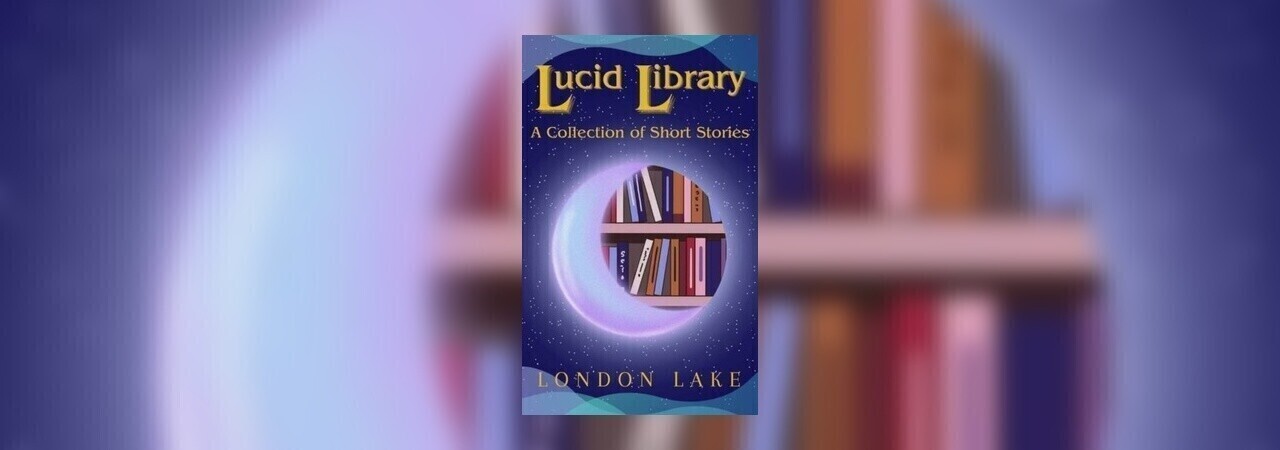 Lucid Library: A Collection Of Short Stories by LondonLake at Inkitt
