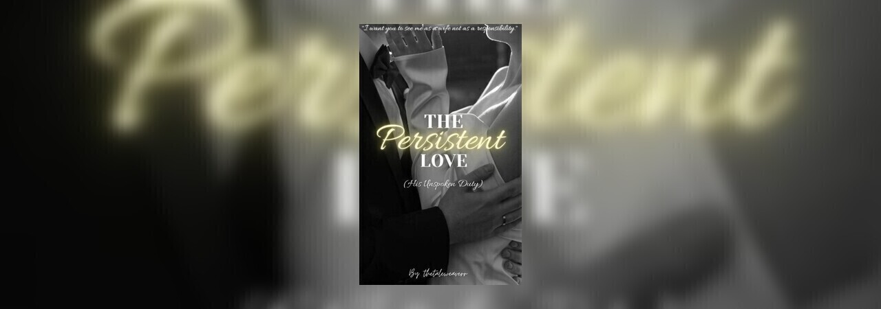 The Persistent Love (#1 His Unspoken Duty) by Eyana at Inkitt