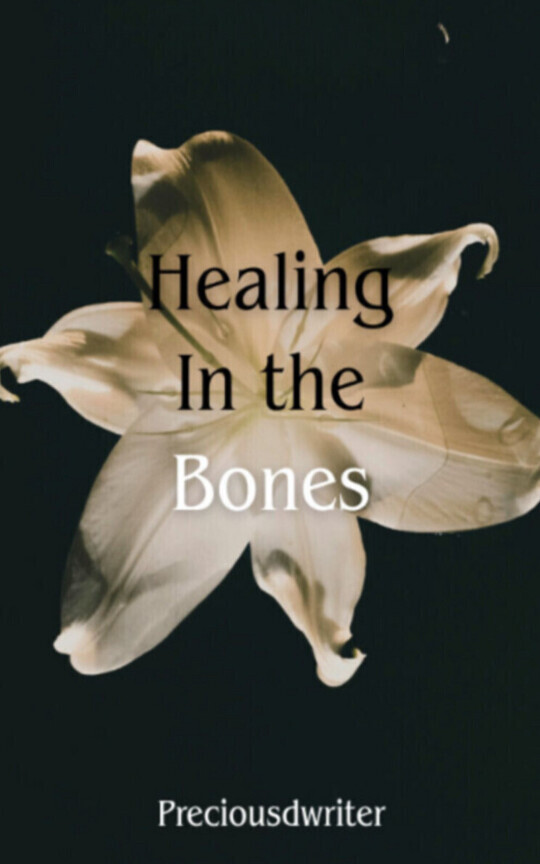 Healing In The Bones by preciousdwriter at Inkitt